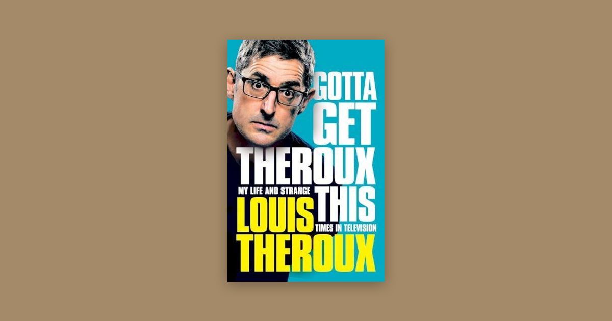 Gotta Get Theroux This by Louis Theroux | Chareads